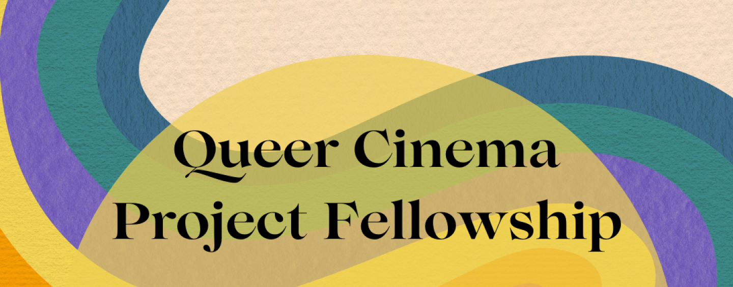 Queer Cinema Project Fellowship 2022-2023 | The Queer Cinema Project